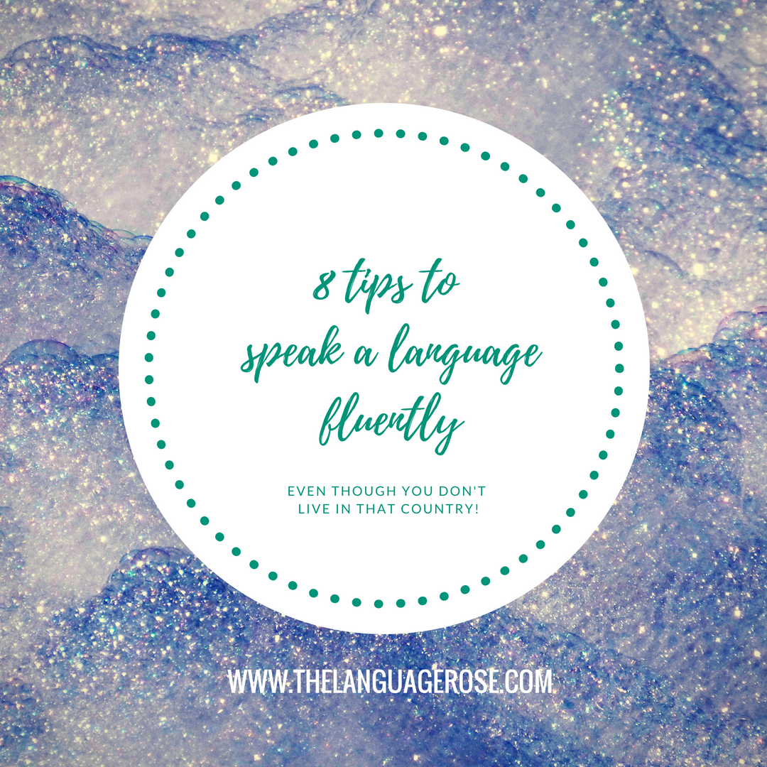 Top tips to speak a language fluently from day 1! – The Language Rose ...
