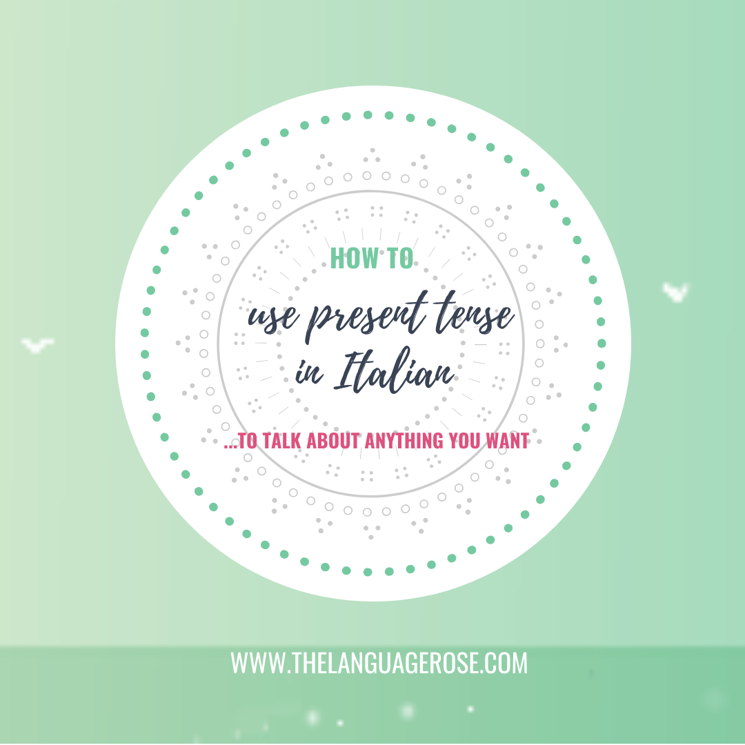 How to use present tense in Italian to talk about anything you want ...